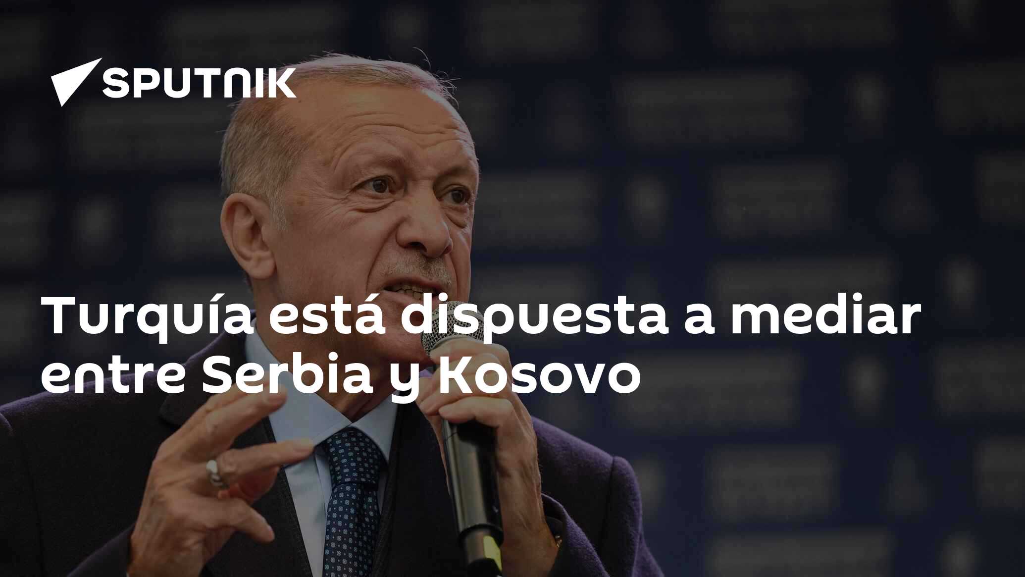 Turquía está dispuesta a mediar entre Serbia y Kosovo - 31.05.2023 ...