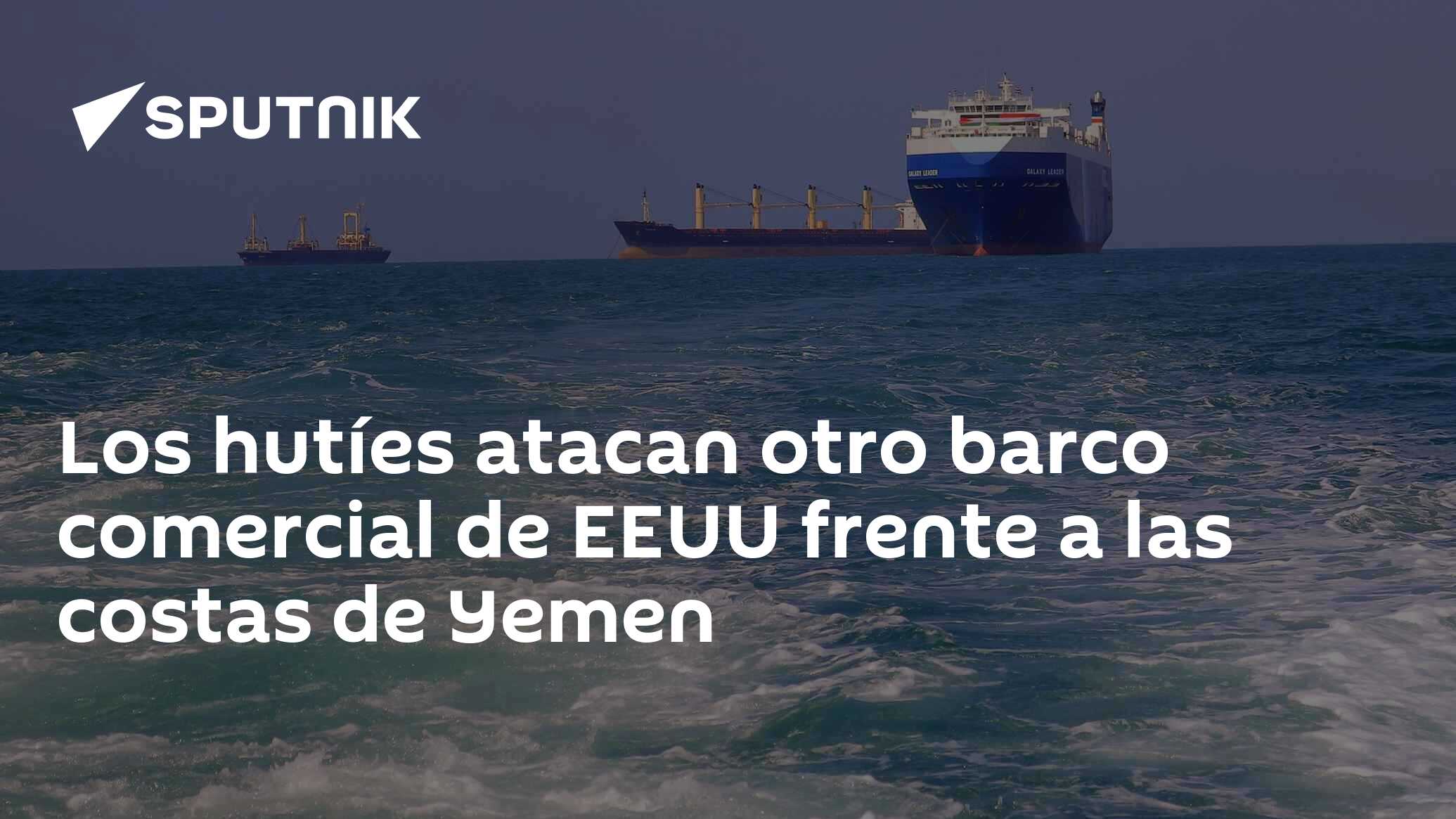 Los Hutíes Atacan Otro Barco Comercial De Eeuu Frente A Las Costas De